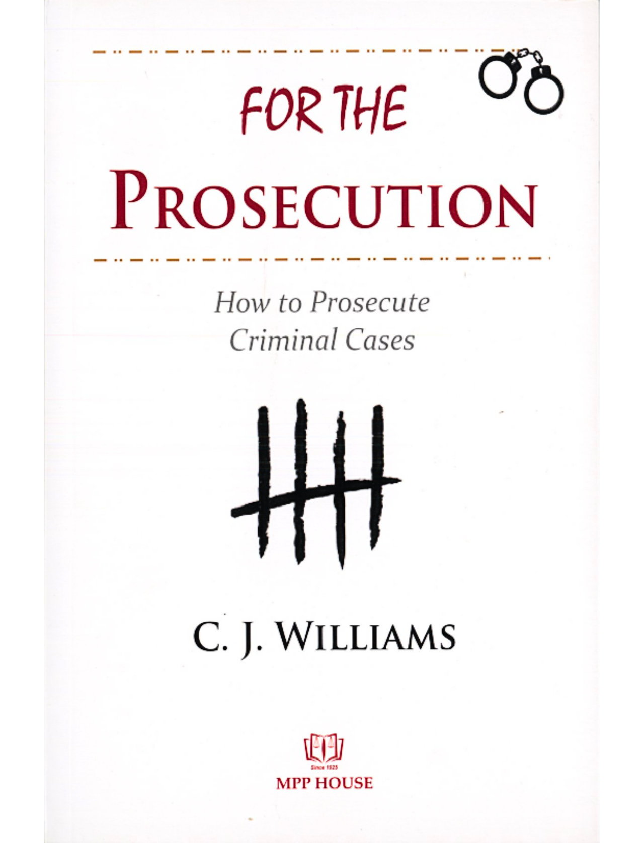 For The Prosecution: How To Prosecute Criminal Cases by C. J. Williams ...